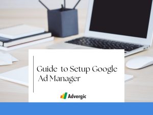 How to create a Google Ad Manager account? - Advergic
